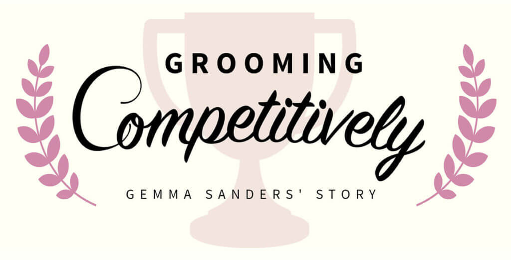 Grooming Competitively: Gemma Sanders' Story - Groomer to Groomer