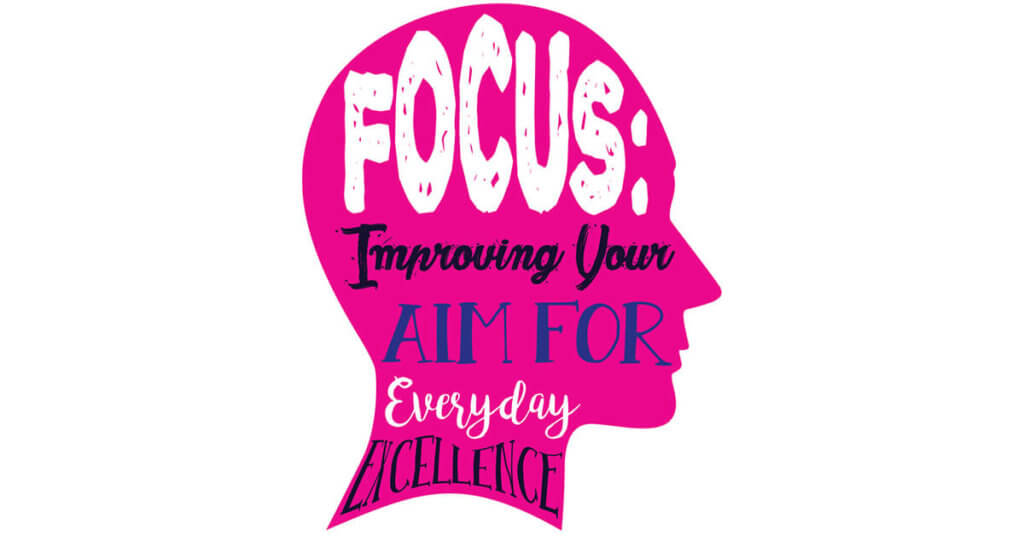 Focus: Improving Your Aim For Everyday Excellence